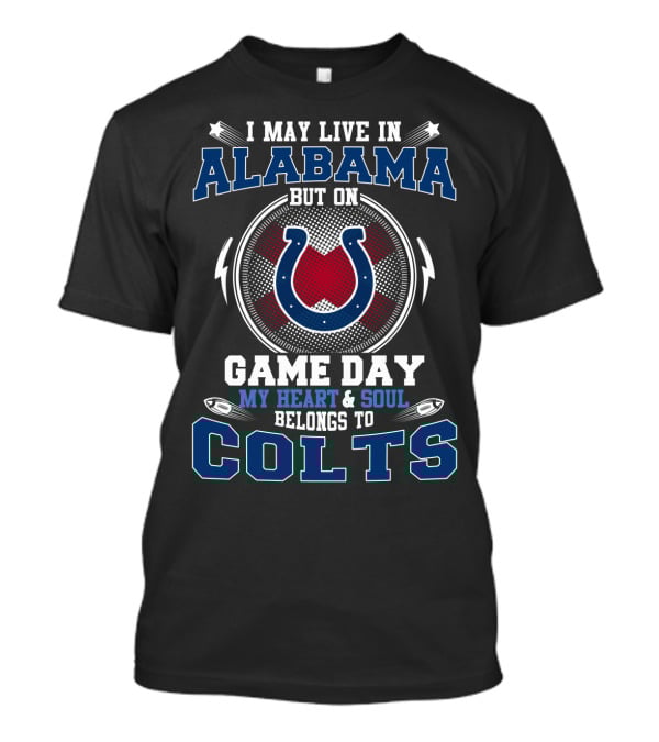 I May Live In Alabama But On Game Day My Heart And Soul Belongs To Colts T-Shirt
