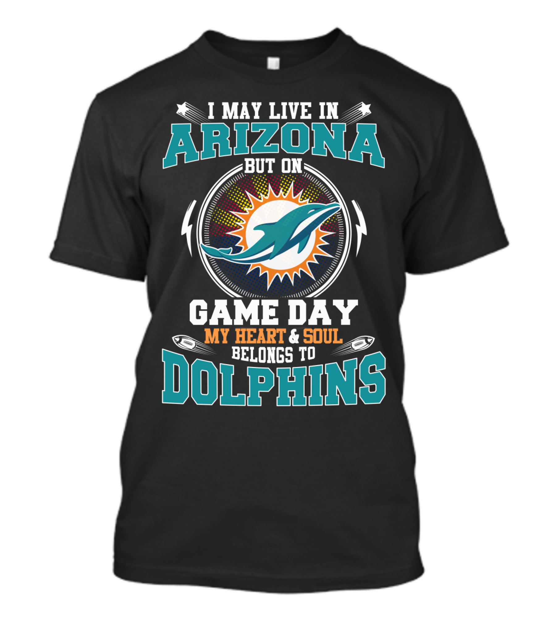 I MAY LIVE IN ARIZONA BUT ON GAME DAY MY HEART And SOUL BELONGS TO DOLPHINS T-Shirt