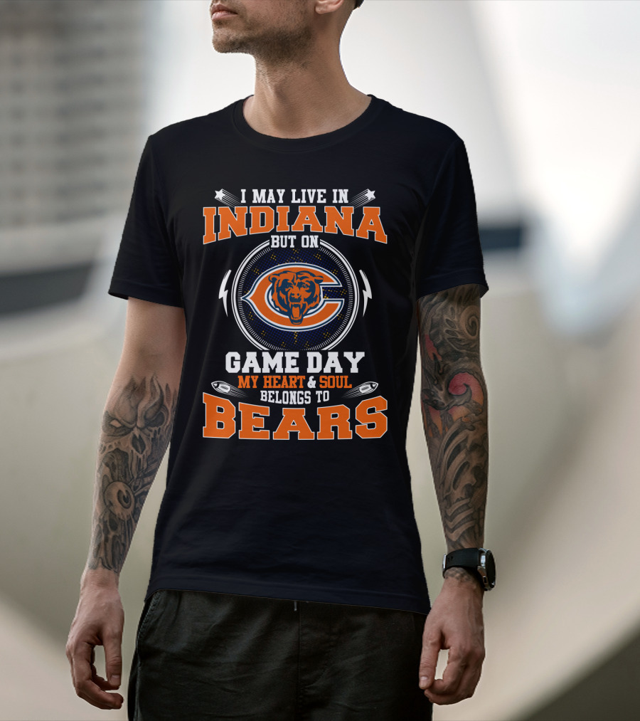 I MAY LIVE IN INDIANA BUT ON GAME DAY MY HEART And SOUL BELONGS TO BEARS T-Shirt