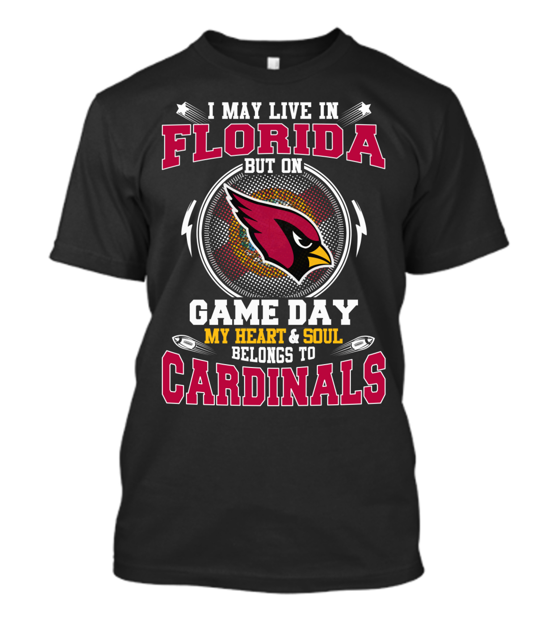 I MAY LIVE IN FLORIDA BUT ON GAME DAY MY HEART AND SOUL BELONGS TO CARDINALS T-Shirt