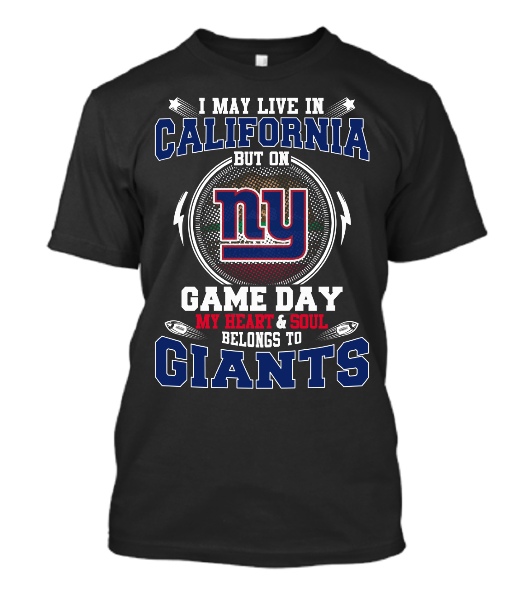 I MAY LIVE IN CALIFORNIA BUT ON GAME DAY MY HEART AND SOUL BELONGS TO NY GIANTS T-Shirt