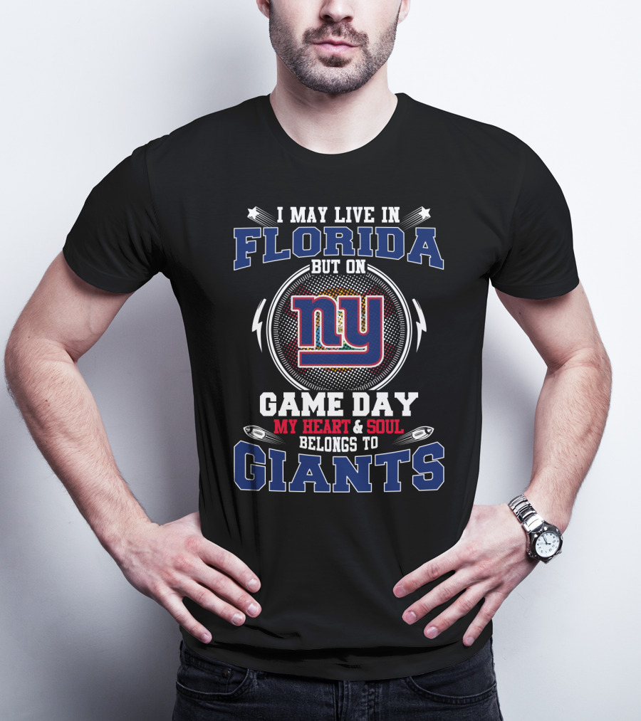 I MAY LIVE IN FLORIDA BUT ON GAME DAY MY HEART And SOUL BELONGS TO GIANTS NY T-Shirt