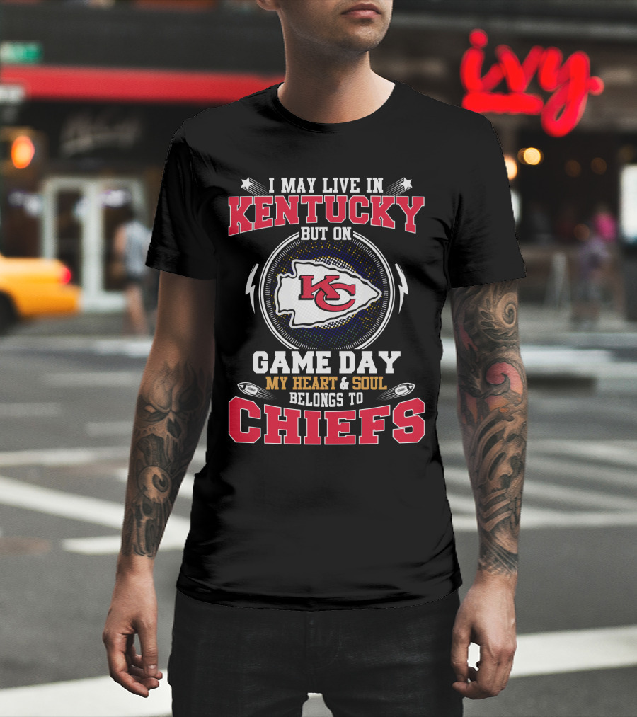 I May Live In Kentucky But On Game Day My Heart And Soul Belongs To Chiefs T-Shirt