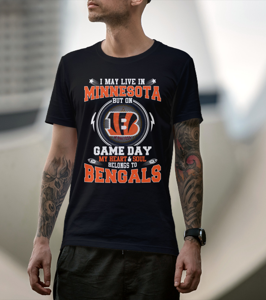 I MAY LIVE IN MINNESOTA BUT ON GAME DAY MY HEART And SOUL BELONGS TO BENGALS T-Shirt