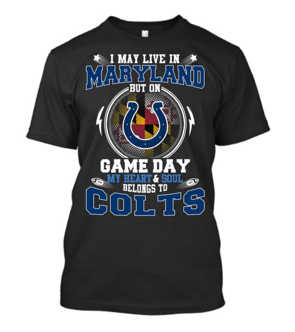 I May Live In Maryland But On Game Day My Heart And Soul Belongs To Colts T-Shirt
