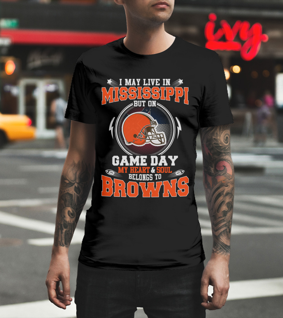I May Live In Mississippi But On Game Day My Heart & Soul Belongs To Browns T-Shirt
