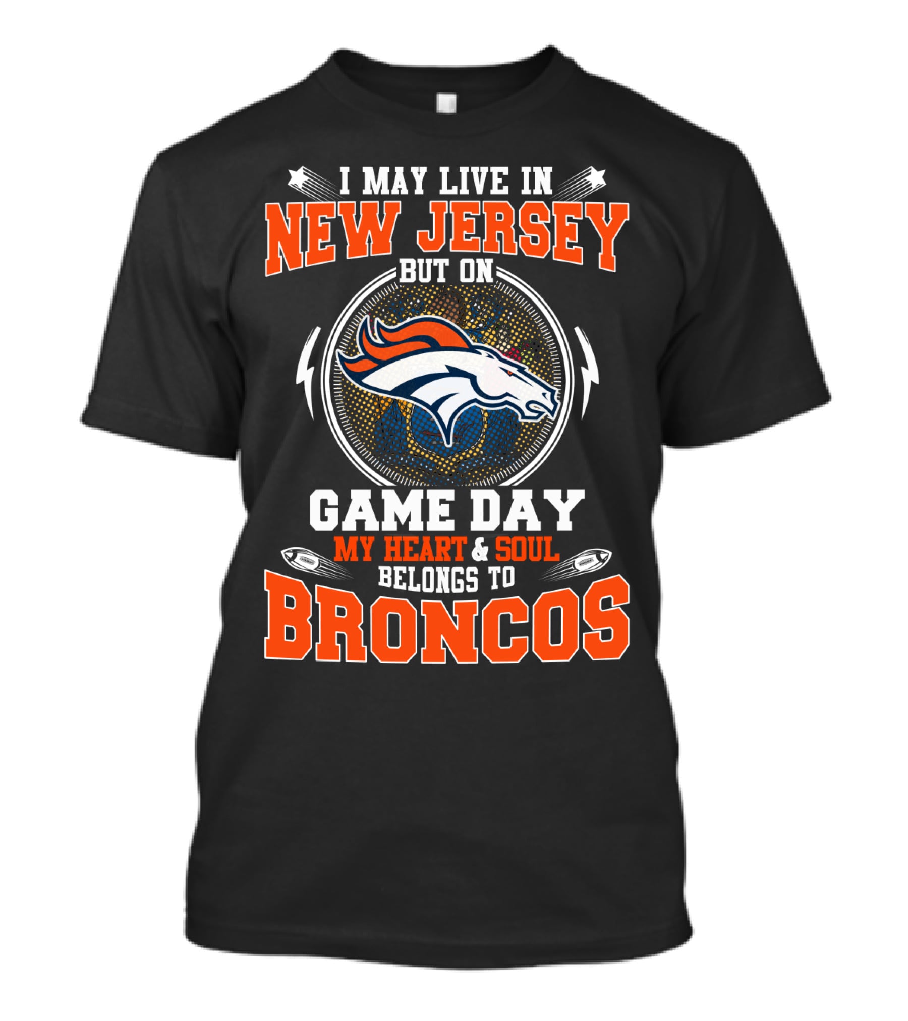 I May Live In New Jersey But On Game Day My Heart And Soul Belongs To Broncos T-Shirt