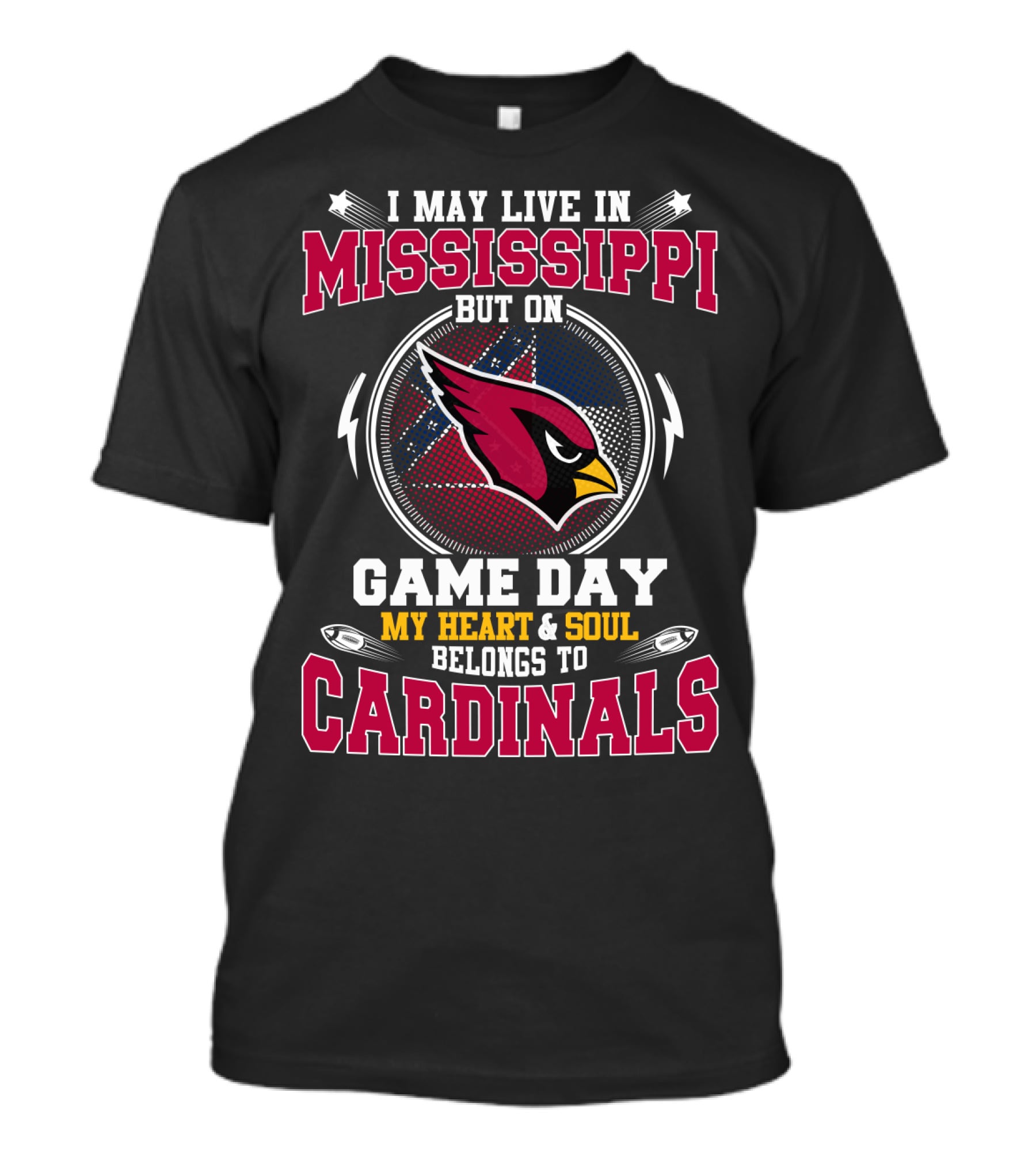 I MAY LIVE IN MISSISSIPPI BUT ON GAME DAY MY HEART And SOUL BELONGS TO CARDINALS T-Shirt