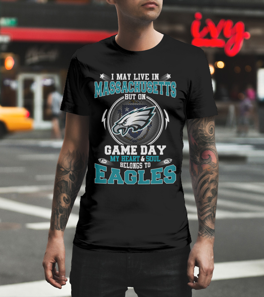 I May Live In Massachusetts But On Game Day My Heart And Soul Belongs To Eagles T-Shirt