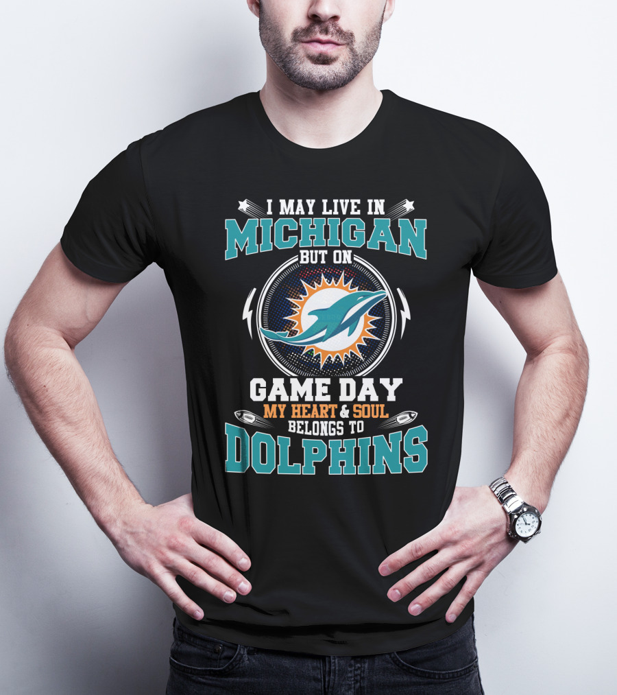 I MAY LIVE IN MICHIGAN BUT ON GAME DAY MY HEART And SOUL BELONGS TO DOLPHINS T-Shirt