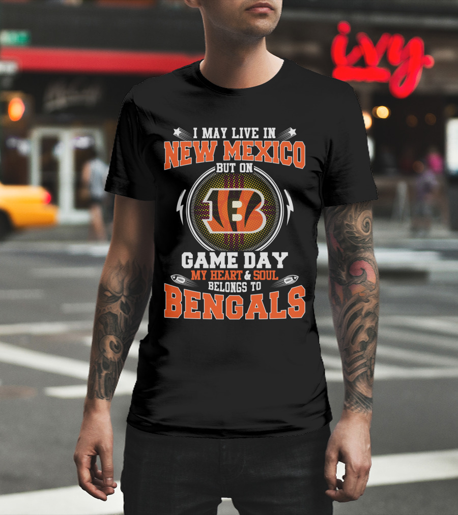 I May Live In New Mexico But On Game Day My Heart And Soul Belongs To Bengals Football Fans T-Shirt