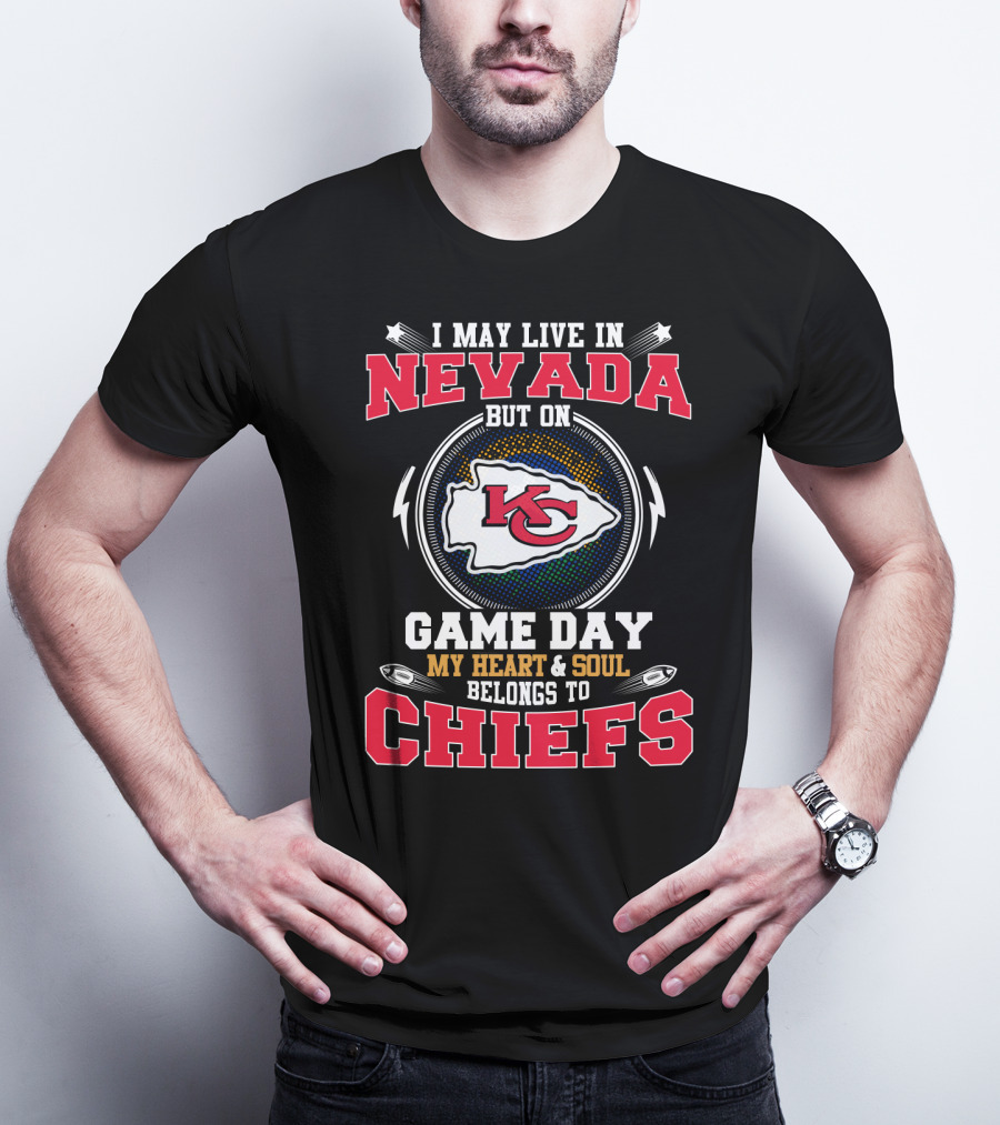 I MAY LIVE IN NEVADA BUT ON GAME DAY MY HEART AND SOUL BELONGS TO CHIEFS T-Shirt