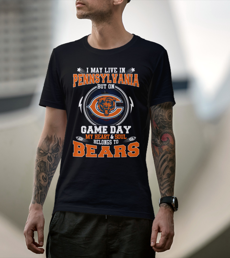 I MAY LIVE IN PENNSYLVANIA BUT ON GAME DAY MY HEART And SOUL BELONGS TO BEARS T-Shirt