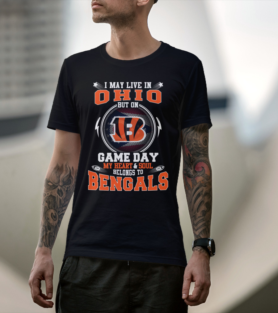 I May Live In Ohio But On Game Day My Heart And Soul Belongs To Bengals B T-Shirt