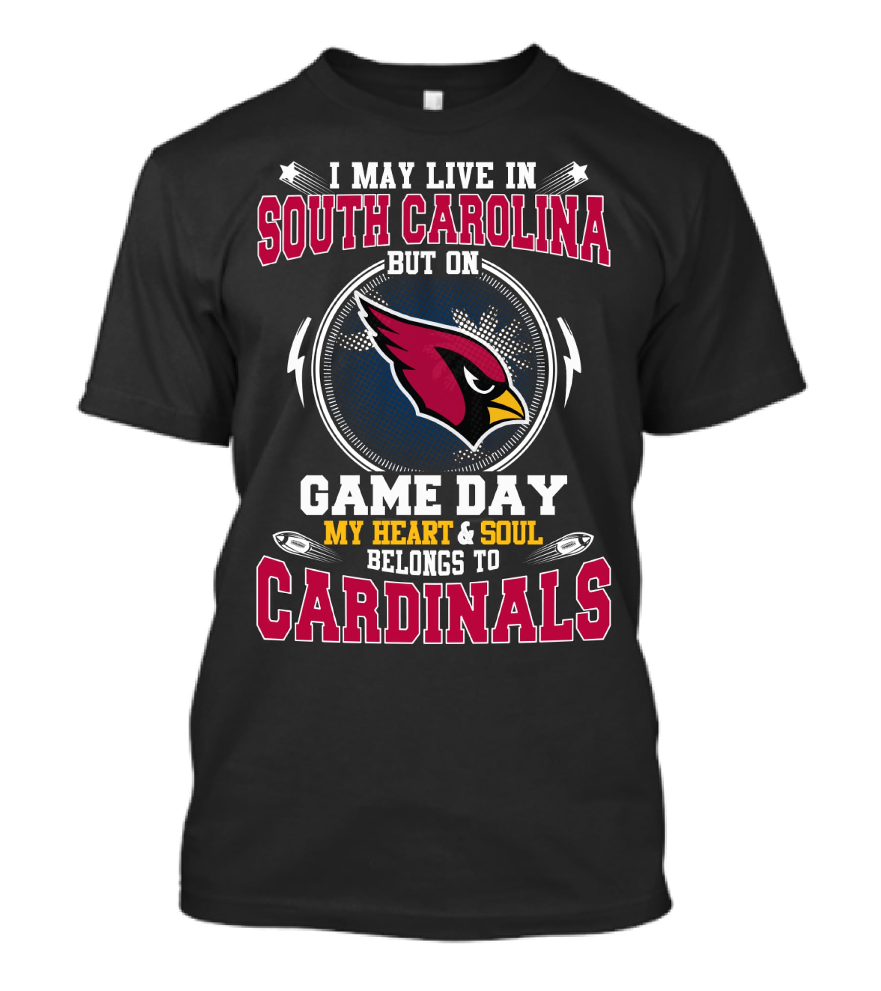 I MAY LIVE IN SOUTH CAROLINA BUT ON GAME DAY MY HEART And SOUL BELONGS TO CARDINALS T-Shirt