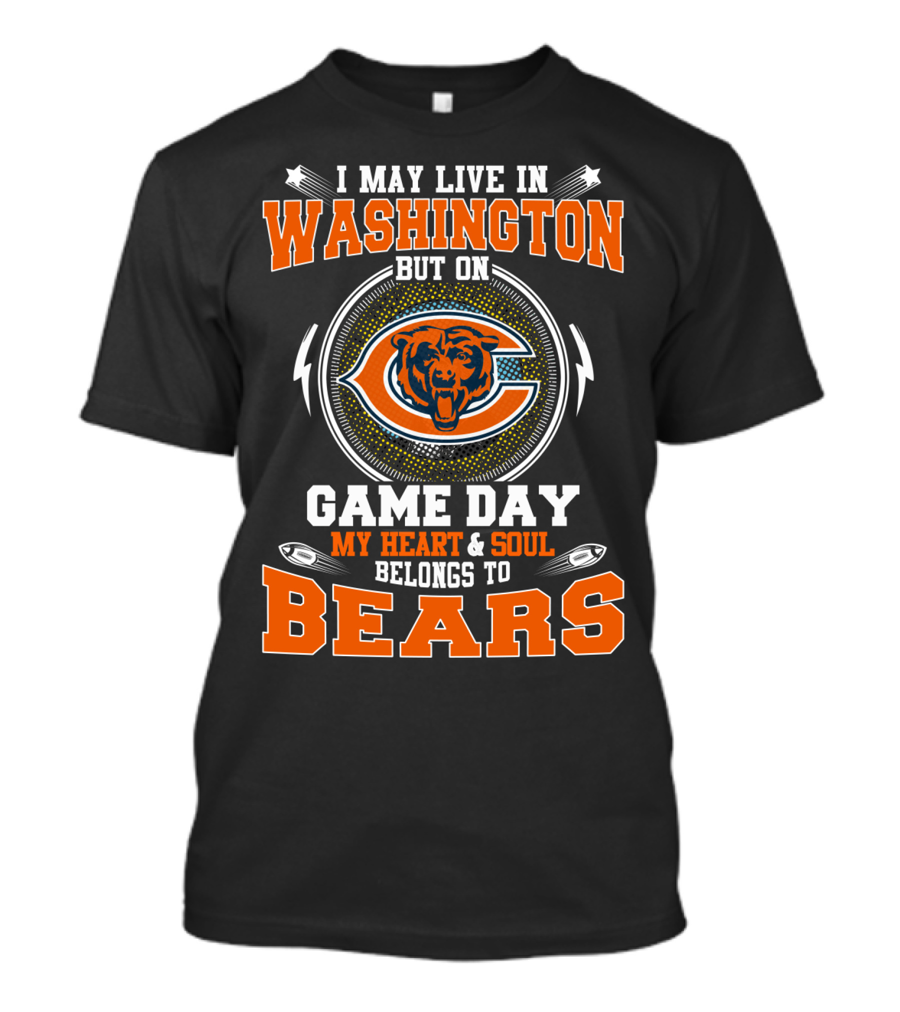 I MAY LIVE IN WASHINGTON BUT ON GAME DAY MY HEART And SOUL BELONGS TO BEARS T-Shirt