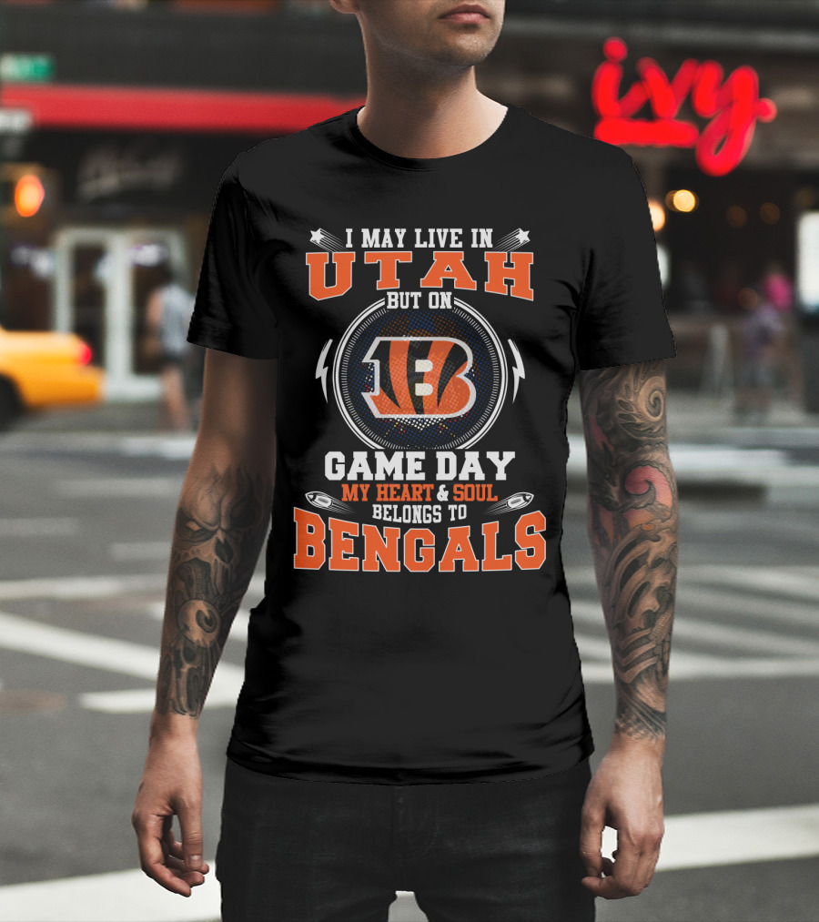 I MAY LIVE IN UTAH BUT ON GAME DAY MY HEART And SOUL BELONGS TO BENGALS T-Shirt