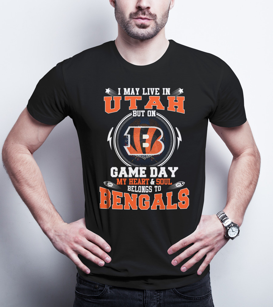 I MAY LIVE IN UTAH BUT ON GAME DAY MY HEART And SOUL BELONGS TO BENGALS T-Shirt