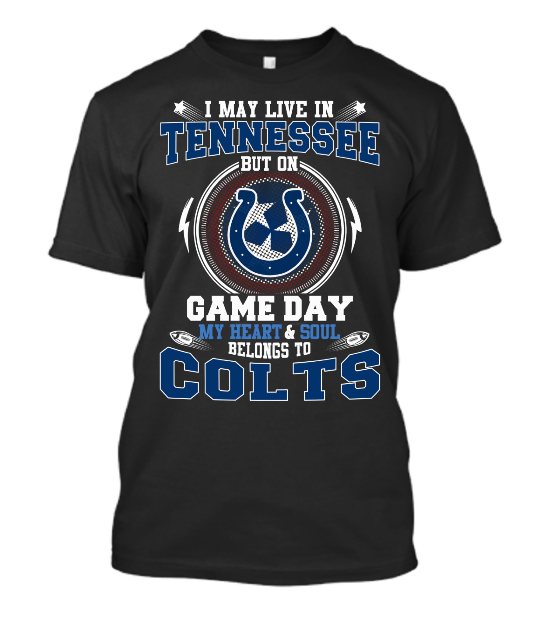 I MAY LIVE IN TENNESSEE BUT ON GAME DAY MY HEART And SOUL BELONGS TO COLTS T-Shirt
