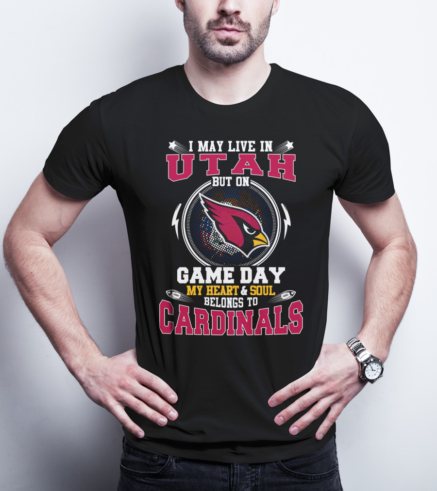 I MAY LIVE IN UTAH BUT ON GAME DAY MY HEART And SOUL BELONGS TO CARDINALS T-Shirt
