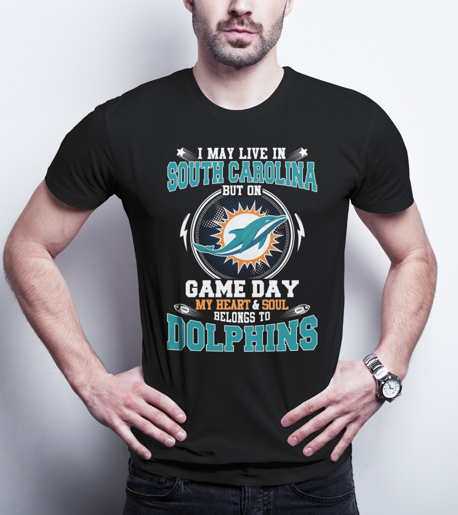 I MAY LIVE IN SOUTH CAROLINA BUT ON GAME DAY MY HEART And SOUL BELONGS TO DOLPHINS T-Shirt