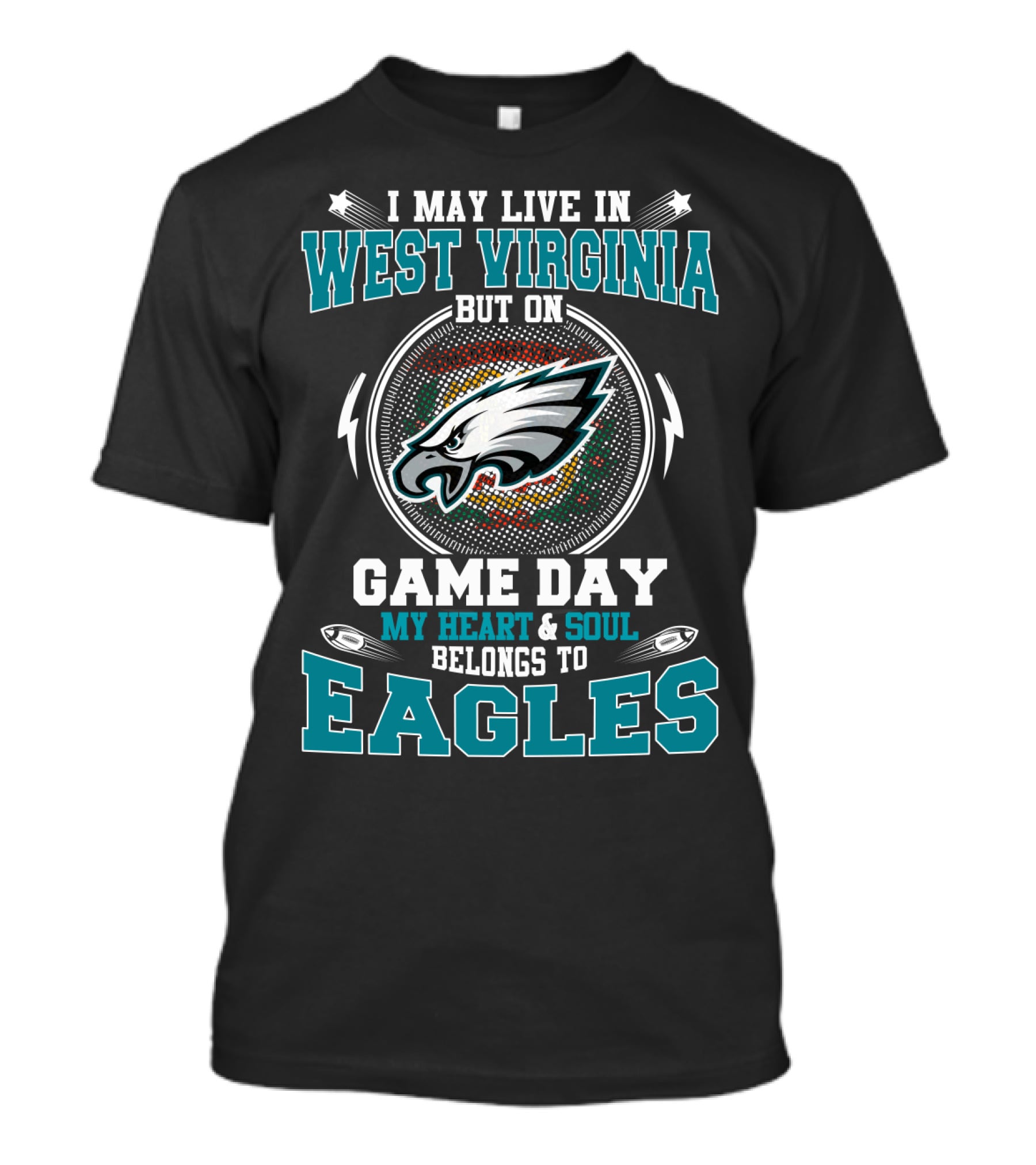 I MAY LIVE IN WEST VIRGINIA BUT ON GAME DAY MY HEART And SOUL BELONGS TO EAGLES T-Shirt