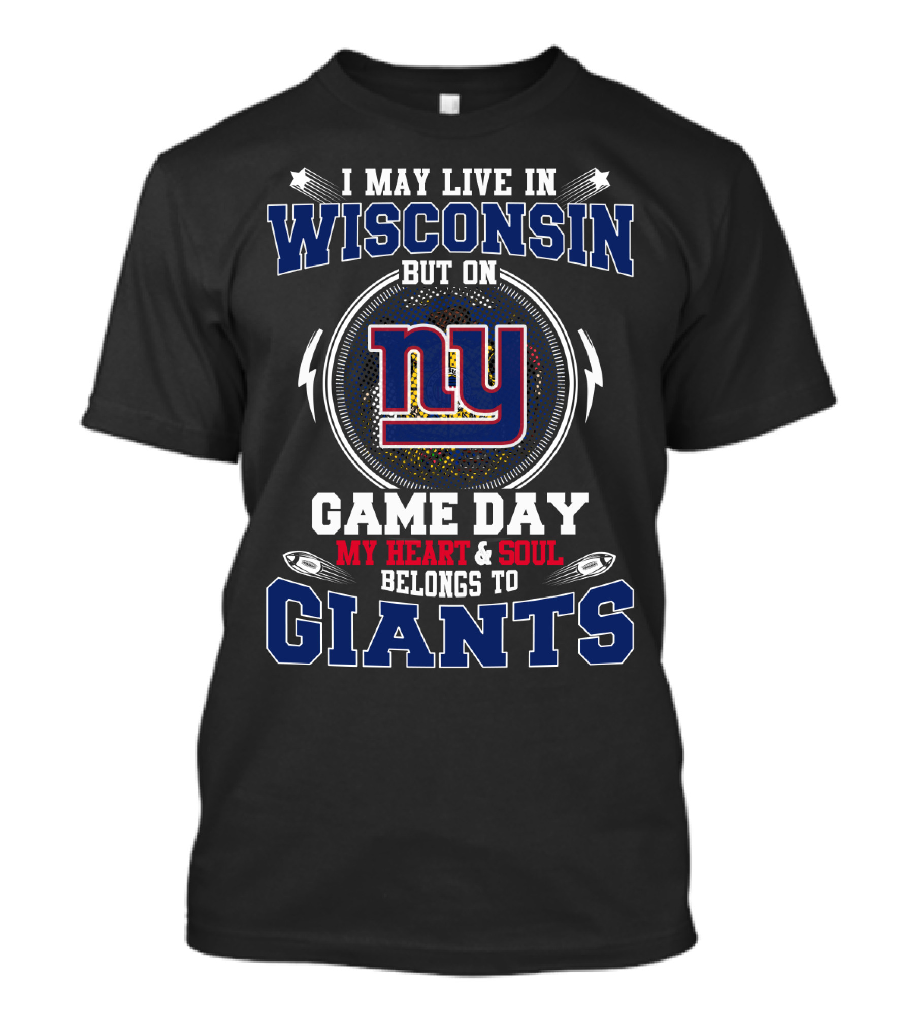 I May Live In Wisconsin But On Game Day My Heart And Soul Belongs To Giants NY T-Shirt