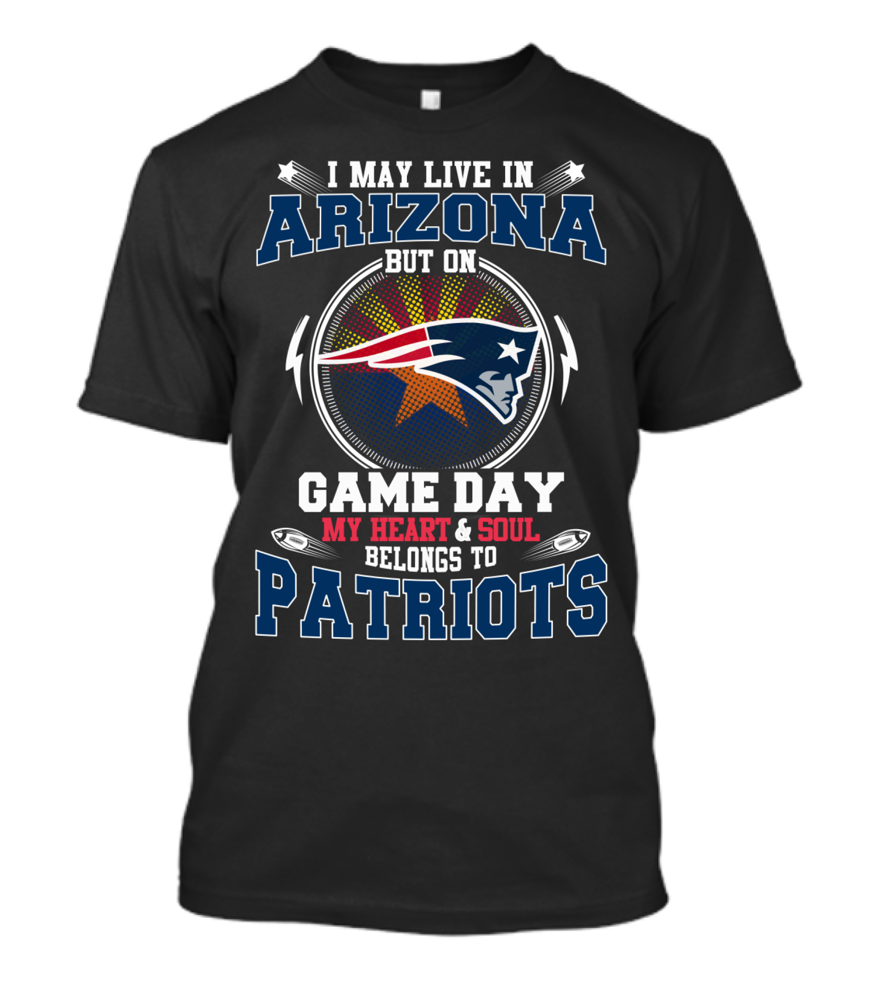I MAY LIVE IN ARIZONA BUT ON GAME DAY MY HEART And SOUL BELONGS TO PATRIOTS T-Shirt