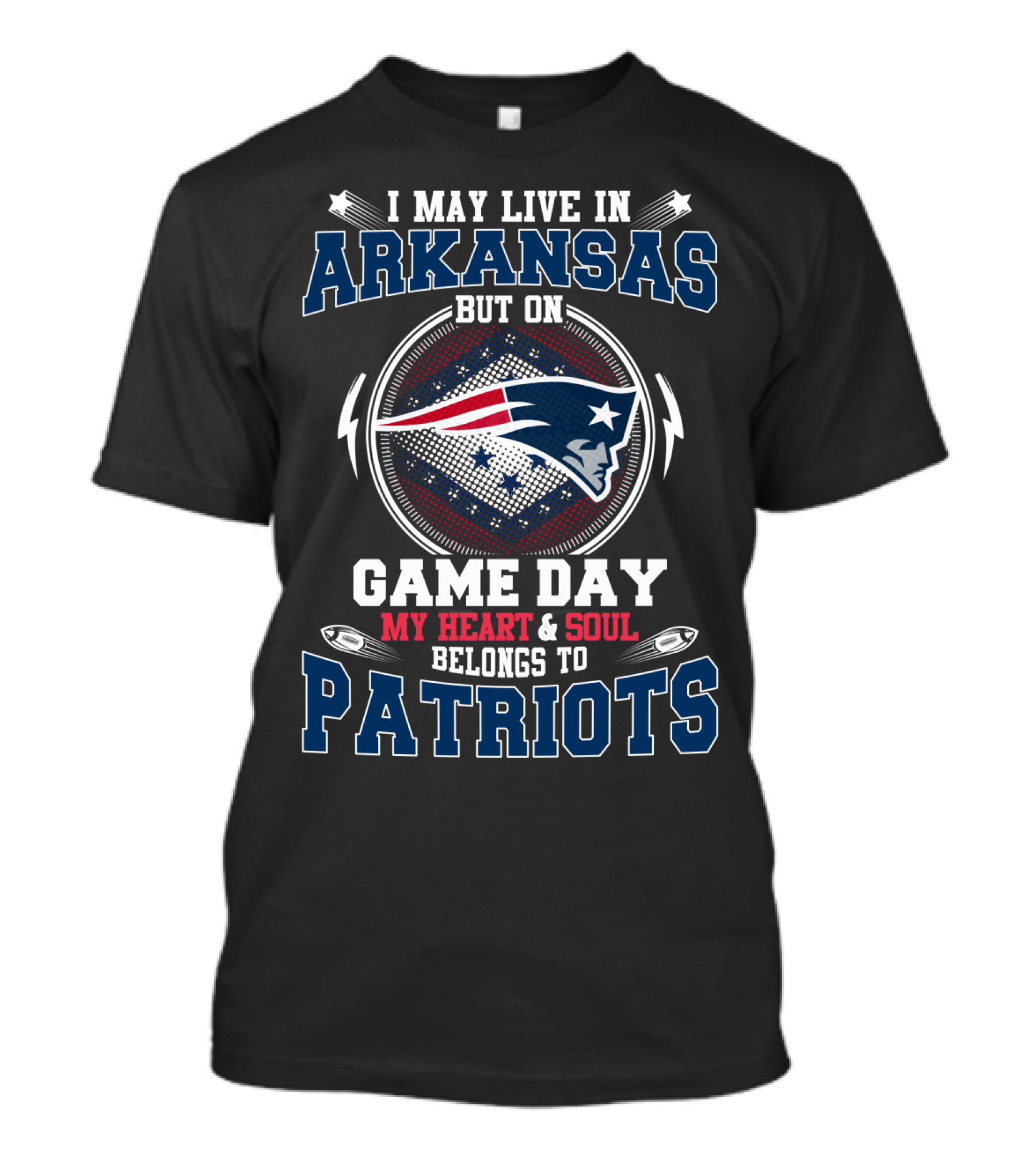I MAY LIVE IN ARKANSAS BUT ON GAME DAY MY HEART And SOUL BELONGS TO PATRIOTS T-Shirt