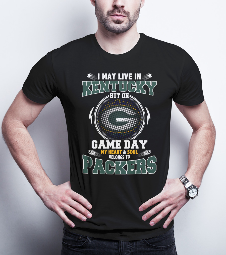 I May Live In Kentucky But On Game Day My Heart And Soul Belongs To Packers T-Shirt
