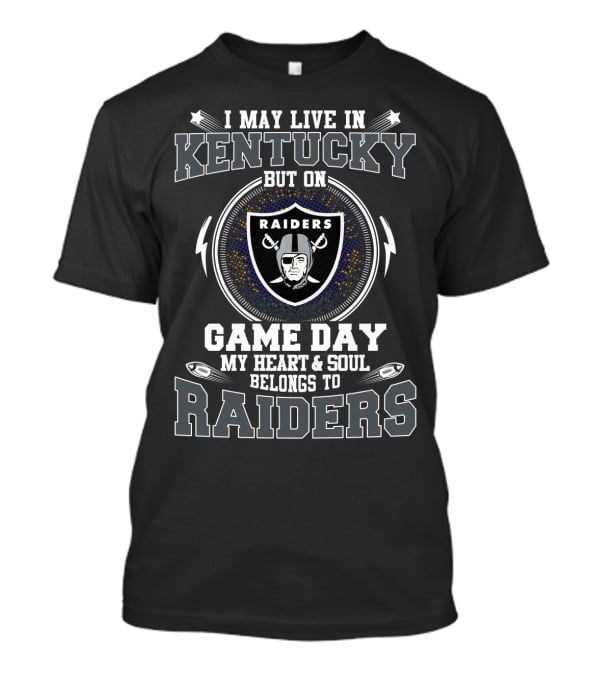I May Live In Kentucky But On Game Day My Heart And Soul Belongs To Raiders T-Shirt