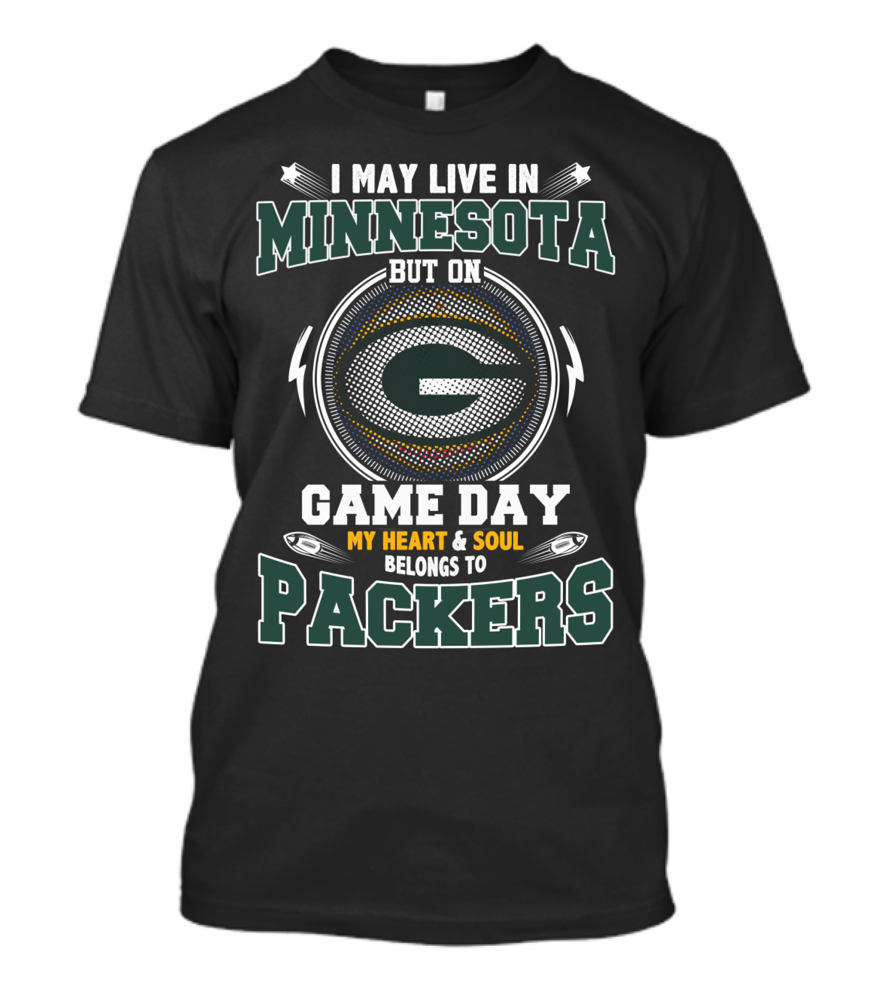 I MAY LIVE IN MINNESOTA BUT ON GAME DAY MY HEART And SOUL BELONGS TO PACKERS T-Shirt