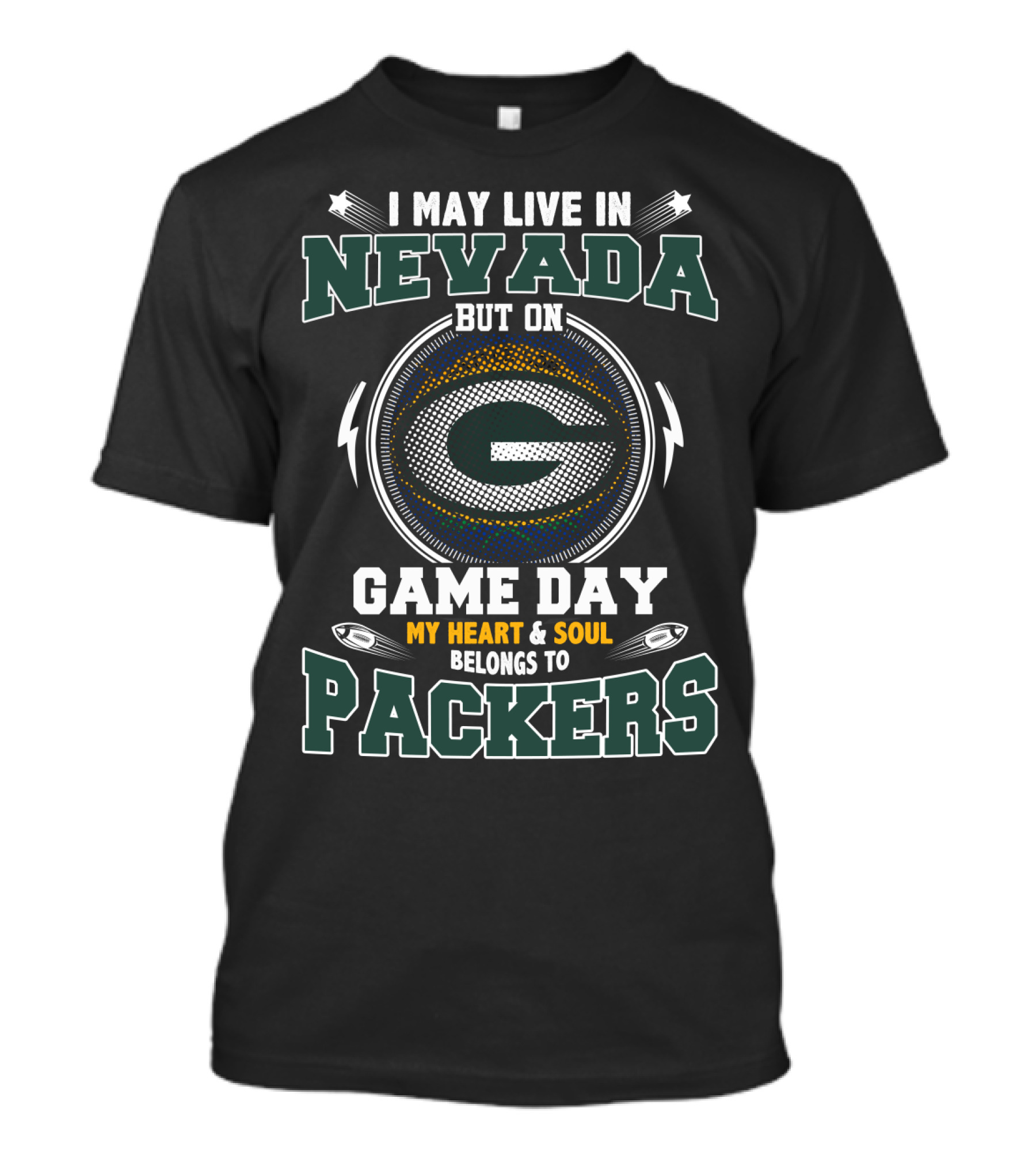 I MAY LIVE IN NEVADA BUT ON GAME DAY MY HEART And SOUL BELONGS TO PACKERS T-Shirt