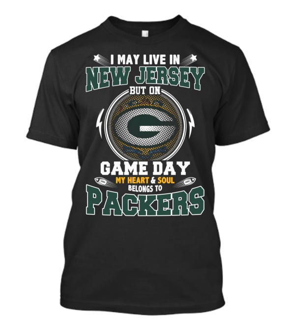 I May Live In New Jersey But On Game Day My Heart And Soul Belongs To Packers T-Shirt