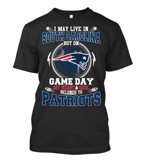 I May Live In South Carolina But On Game Day My Heart And Soul Belongs To Patriots T-Shirt