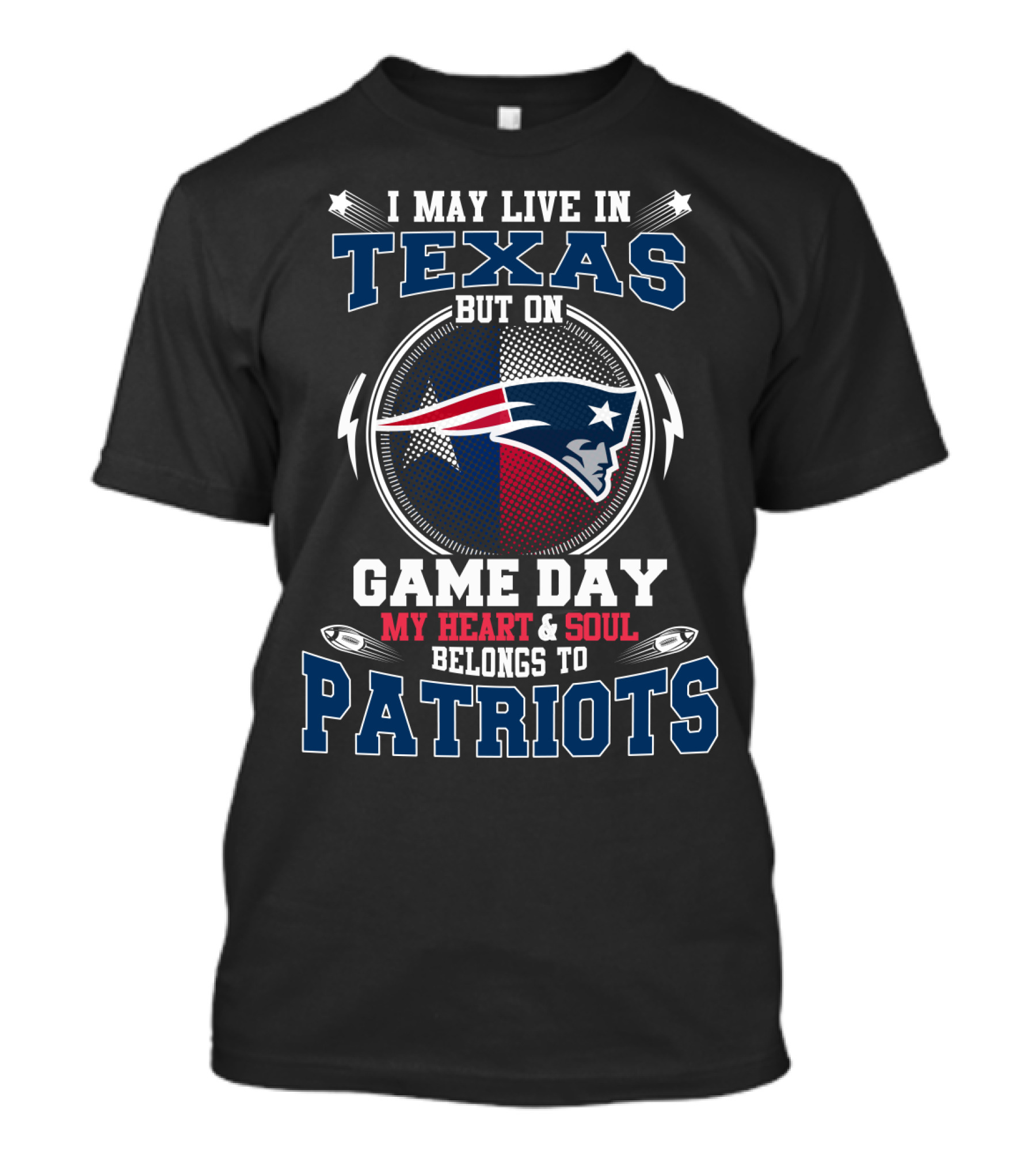 I MAY LIVE IN TEXAS BUT ON GAME DAY MY HEART And SOUL BELONGS TO PATRIOTS T-Shirt