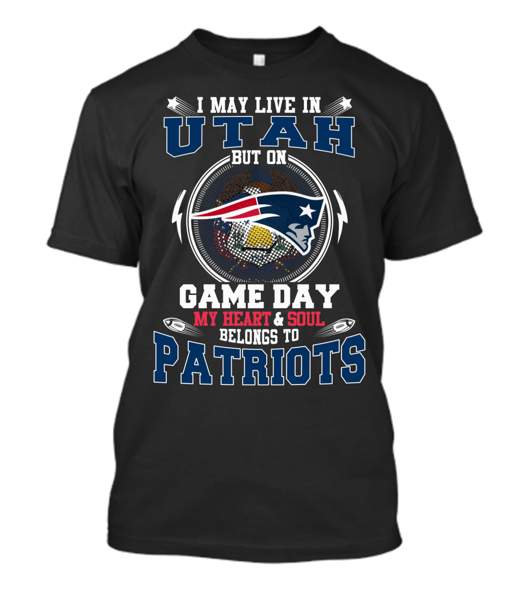 I MAY LIVE IN UTAH BUT ON GAME DAY MY HEART And SOUL BELONGS TO PATRIOTS T-Shirt