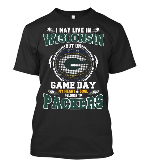 I May Live In Wisconsin But On Game Day My Heart And Soul Belongs To Packers T-Shirt