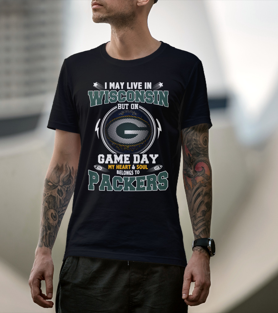 I May Live In Wisconsin But On Game Day My Heart And Soul Belongs To Packers T-Shirt