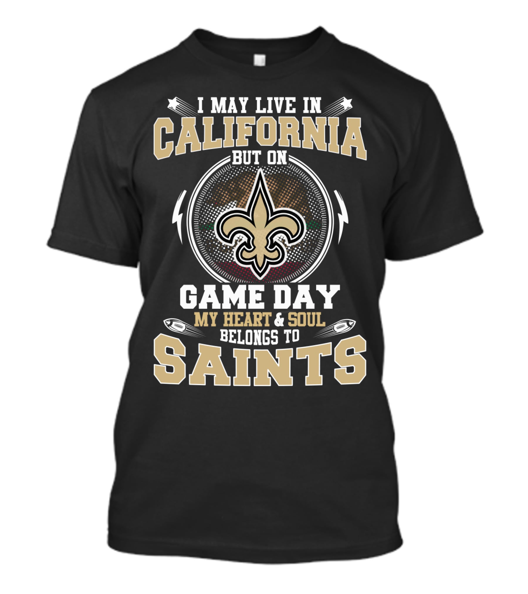 I MAY LIVE IN CALIFORNIA BUT ON GAME DAY MY HEART And SOUL BELONGS TO SAINTS T-Shirt