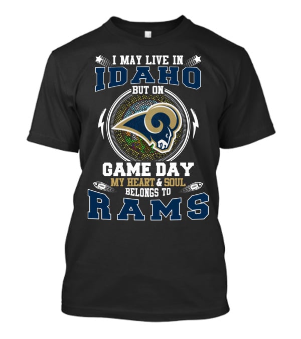 I May Live In Idaho But On Game Day My Heart And Soul Belongs To Rams T-Shirt