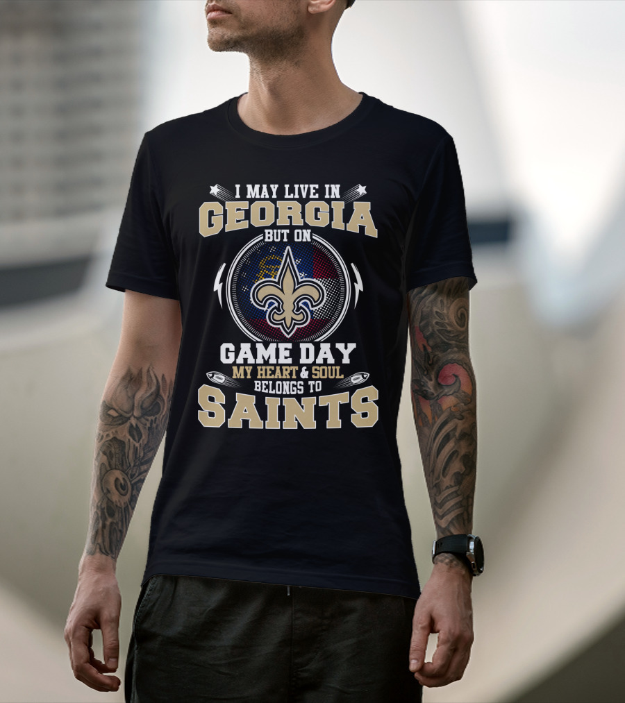 I MAY LIVE IN GEORGIA BUT ON GAME DAY MY HEART And SOUL BELONGS TO SAINTS T-Shirt