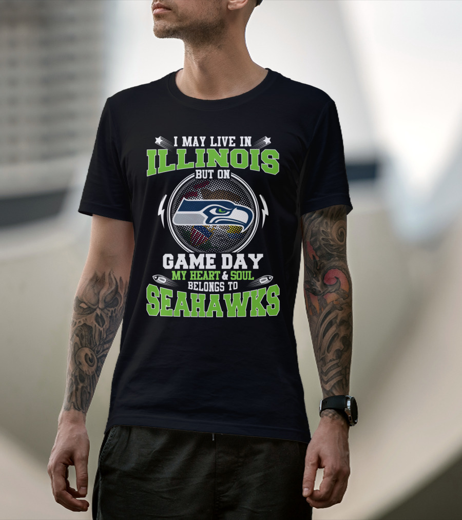 I MAY LIVE IN ILLINOIS BUT ON GAME DAY MY HEART And SOUL BELONGS TO SEAHAWKS T-Shirt