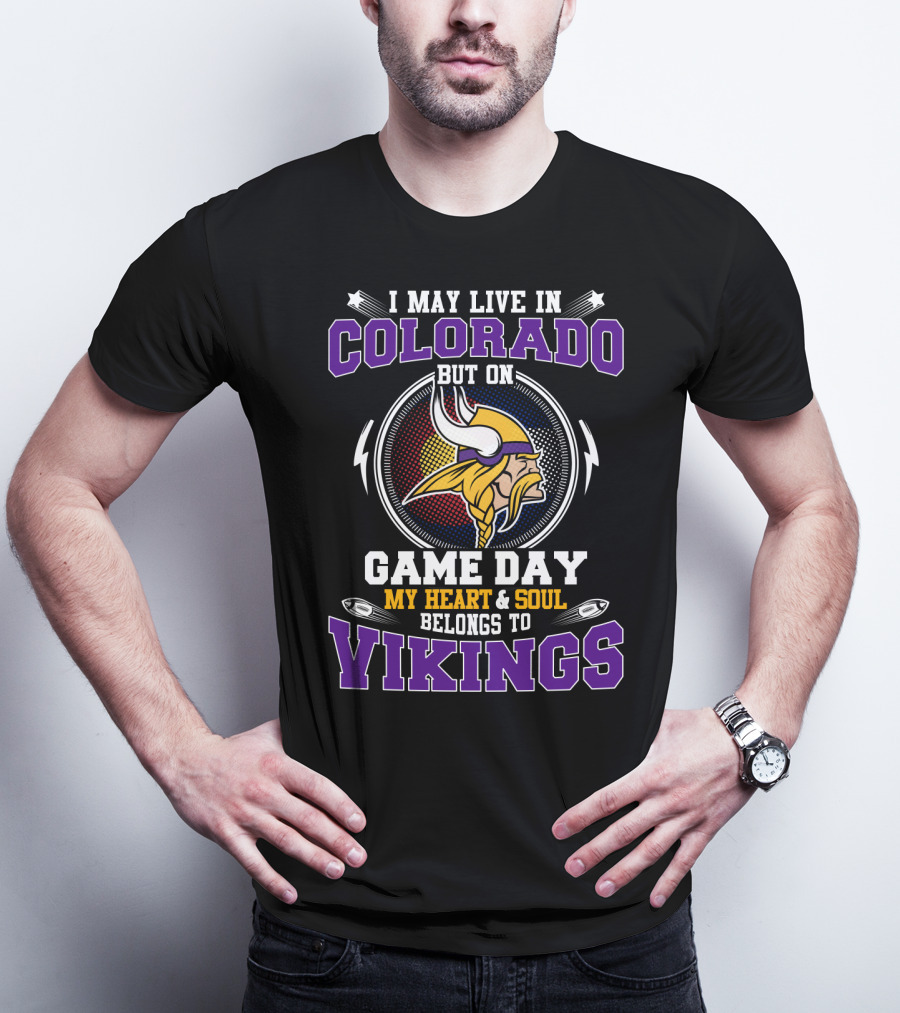 I May Live In Colorado But On Game Day My Heart And Soul Belongs To Vikings T-Shirt