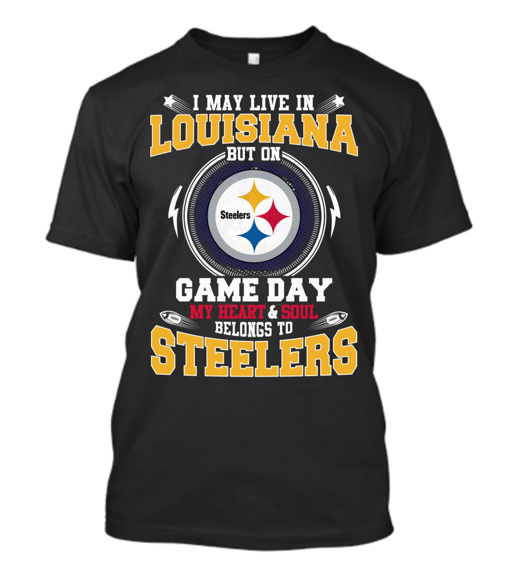 I MAY LIVE IN LOUISIANA BUT ON GAME DAY MY HEART And SOUL BELONGS TO STEELERS T-Shirt