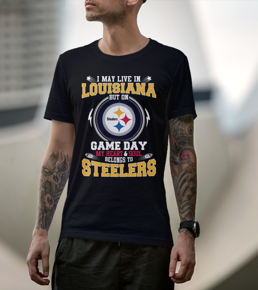 I MAY LIVE IN LOUISIANA BUT ON GAME DAY MY HEART And SOUL BELONGS TO STEELERS T-Shirt