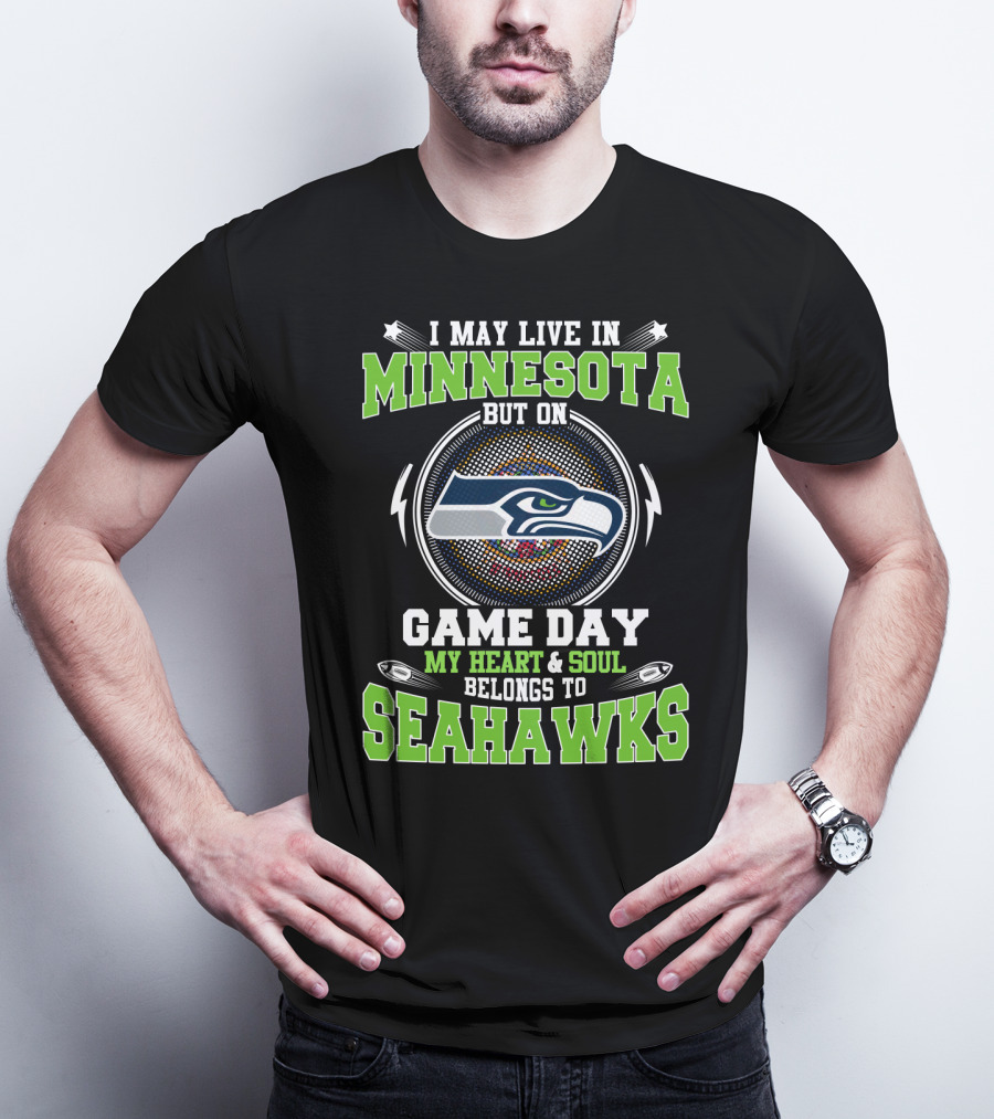 I MAY LIVE IN MINNESOTA BUT ON GAME DAY MY HEART And SOUL BELONGS TO SEAHAWKS T-Shirt