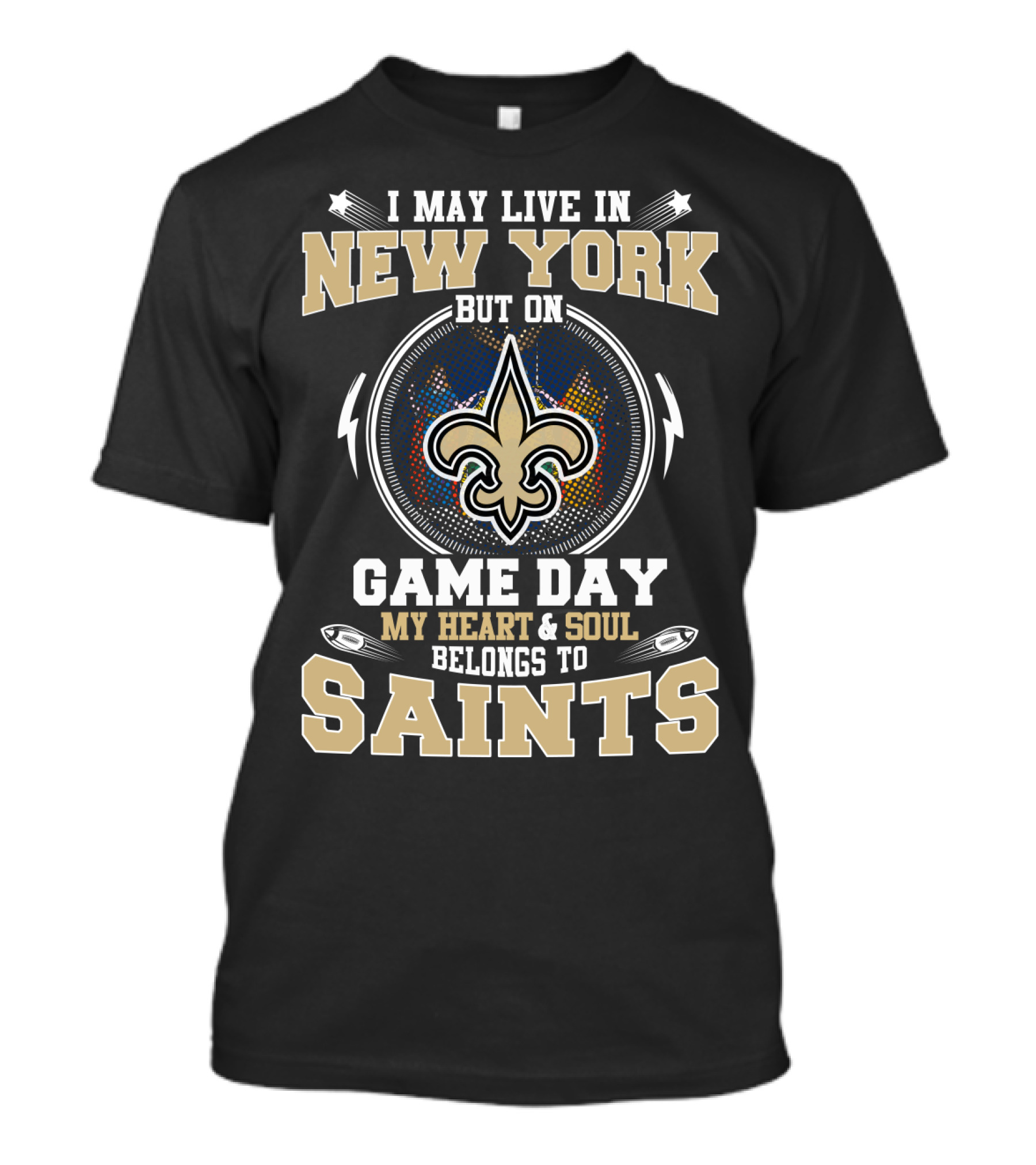 I MAY LIVE IN NEW YORK BUT ON GAME DAY MY HEART AND SOUL BELONGS TO SAINTS T-Shirt