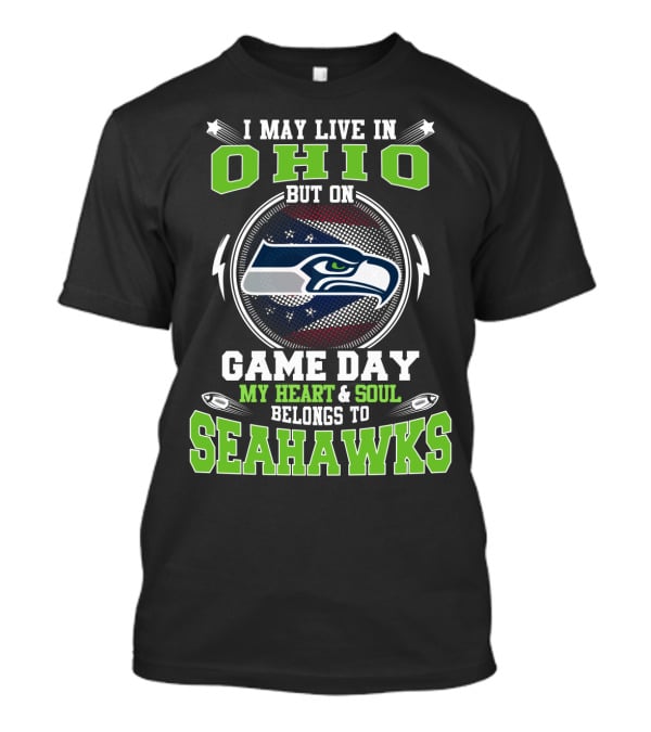 I MAY LIVE IN OHIO BUT ON GAME DAY MY HEART And SOUL BELONGS TO SEAHAWKS T-Shirt