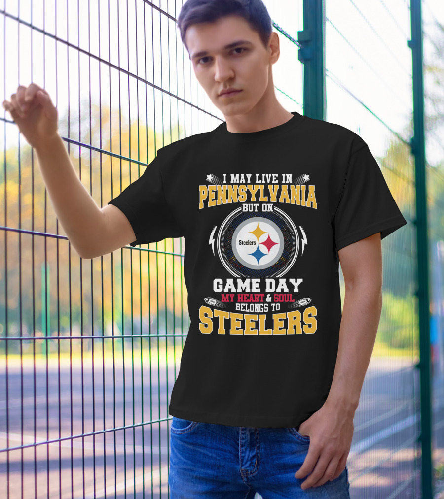 I May Live In Pennsylvania But On Game Day My Heart & Soul Belongs To Steelers Steelers T-Shirt